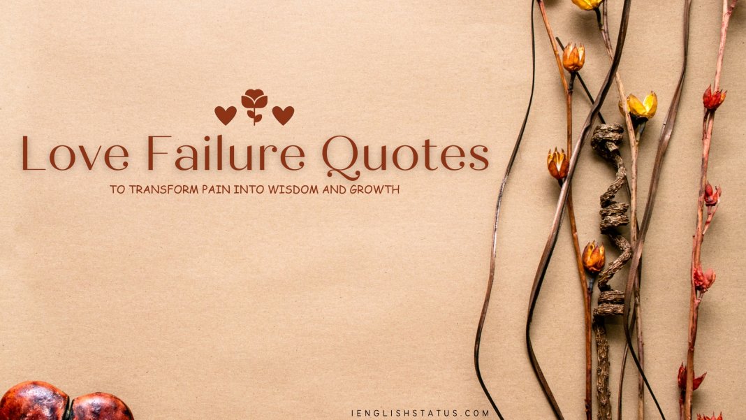 Best 500+ Love Failure Quotes to Transform Pain into Wisdom and Growth ...
